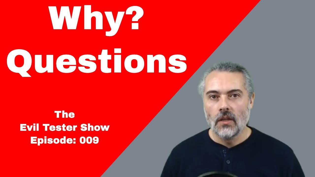 How to make the best use of Why? Questions. The Evil Tester Show ...