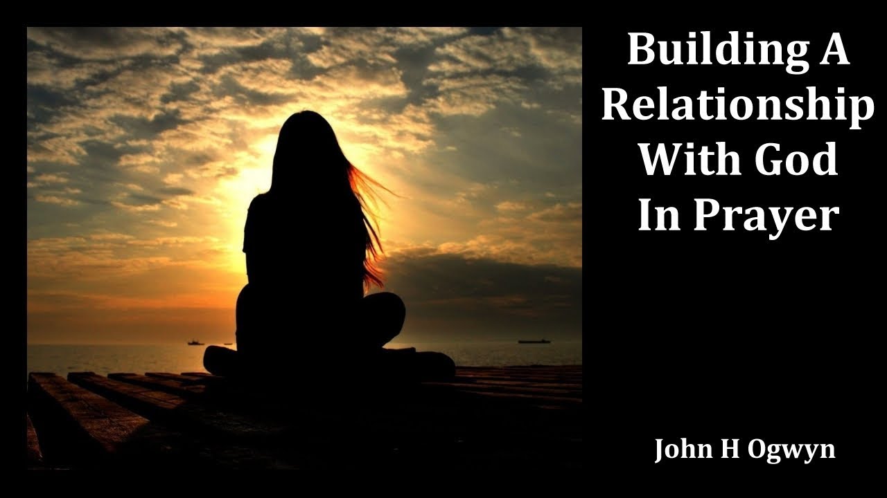 Building A Relationship With God In Prayer John Ogwyn YouTube Building A Relationship With God In Prayer John Ogwyn YouTube