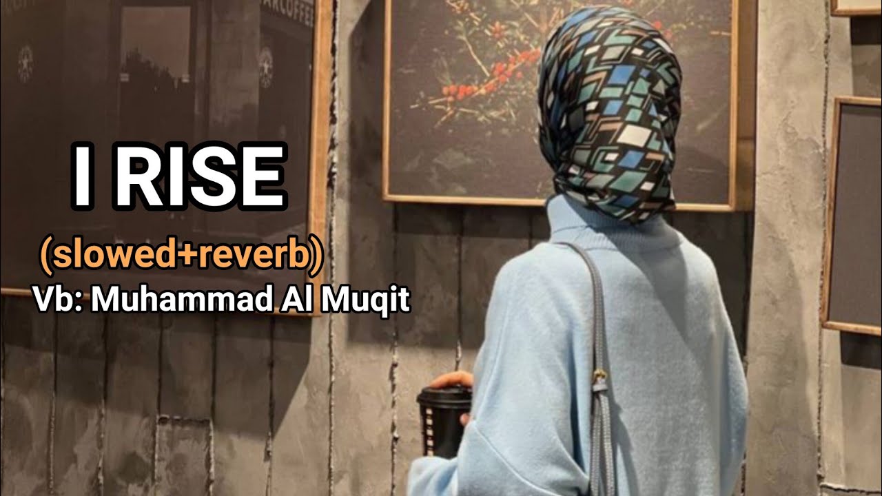 I RISE||The Most Relaxing Nasheed By Muhammad Al Muqit (Slowed+ Reverb ...