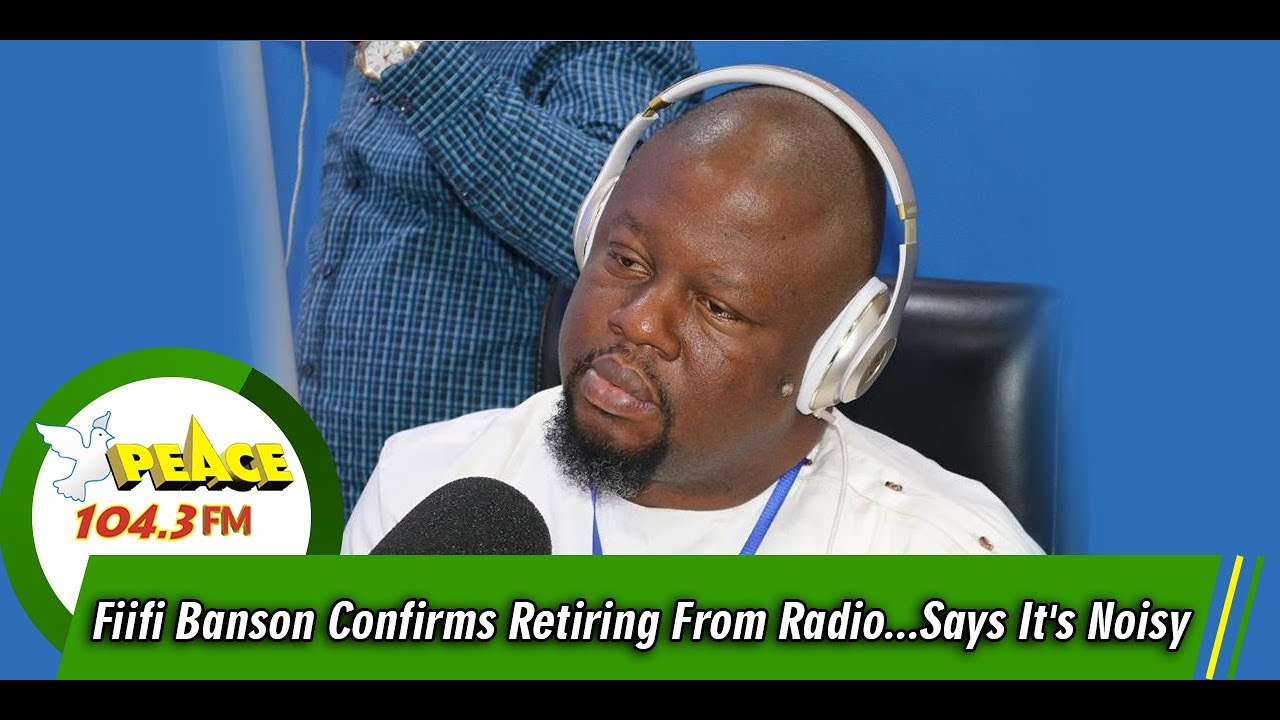 Fiifi Banson Confirms Retiring From Radio...Says It's Noisy - YouTube