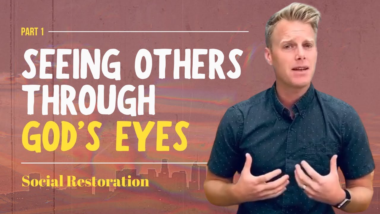 Social Restoration Series: Seeing Others Through God's Eyes, Part 1 ...