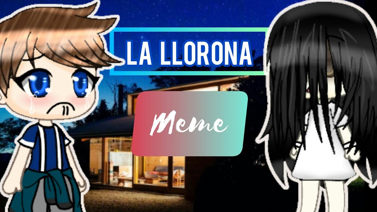 La llorona // MEME// vídeo original en la descripción//TEAM_ SANUEL ...