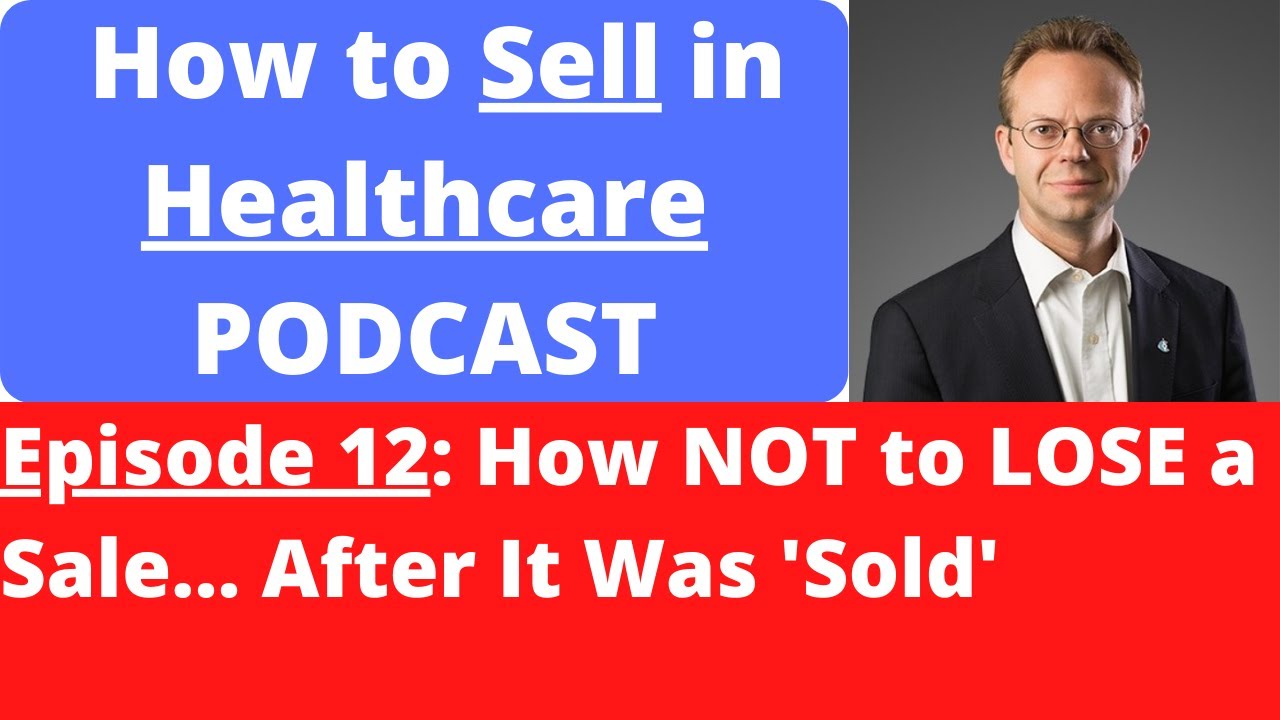 How to Sell in Healthcare PODCAST Ep 12 How to NOT Lose a Sale... After ...