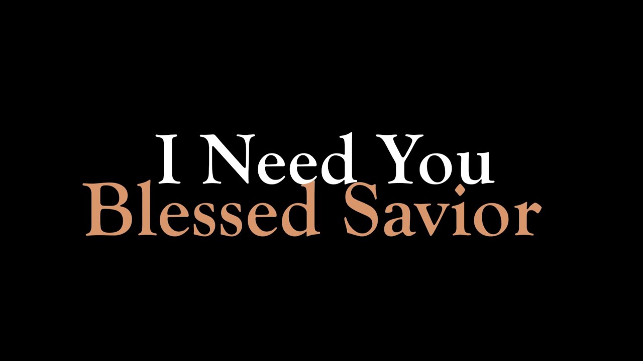 I NEED YOU BLESSED SAVIOR (VIRTUAL CHOIR with Lyrics) - ISGBT CHOIR ...