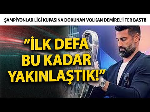 Şampiyonlar Ligi kupasına dokunan Volkan Demirel'i ter bastı! ”İlk defa bu kadar yakınlaştık!”