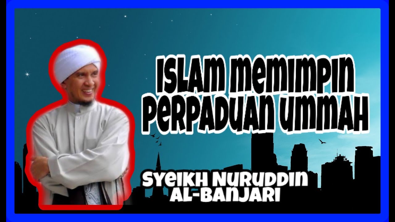Syeikh Nuruddin Al Banjari - Islam Memimpin Perpaduan Ummah - YouTube