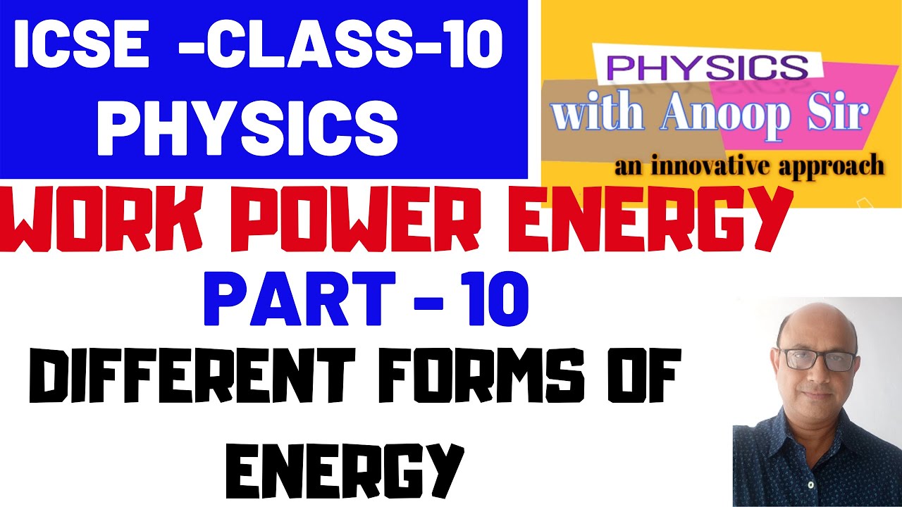 PHYSICS.ICSE..CLASS-10...Work Power Energy Part -10....Different forms ...