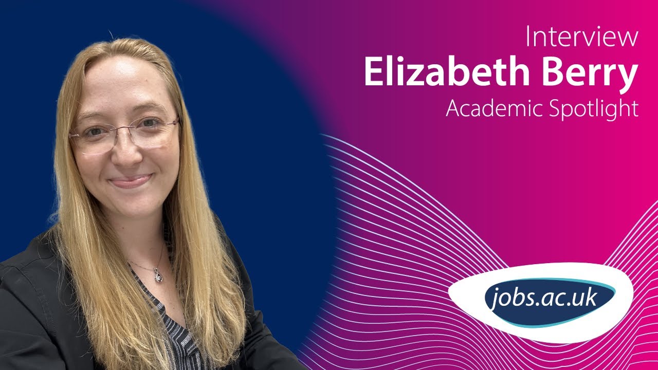 Dr Elizabeth Berry - Academic Spotlight Interview | jobs.ac.uk - YouTube