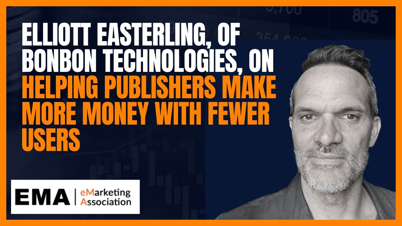 Elliott Easterling, of Bonbon Technologies, on helping publishers make more money with fewer ...