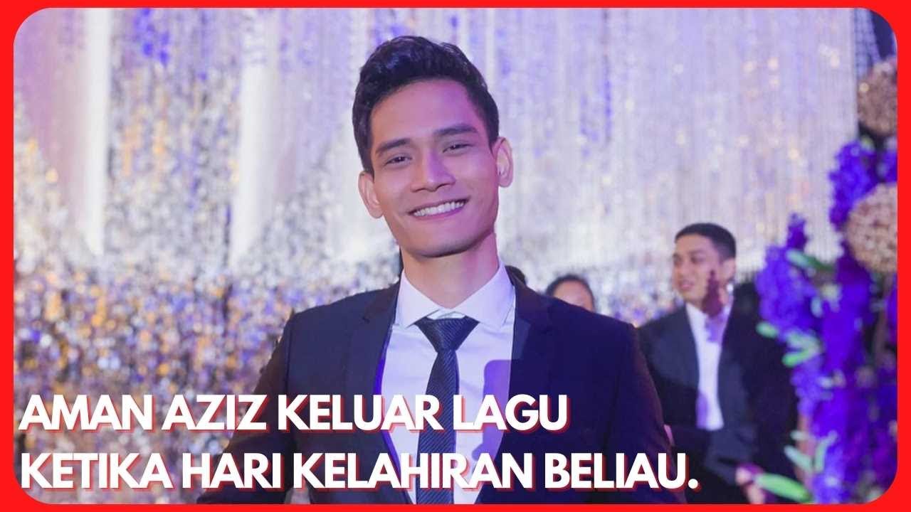AMAN AZIZ KELUAR LAGU KETIKA HARI KELAHIRAN BELIAU - YouTube