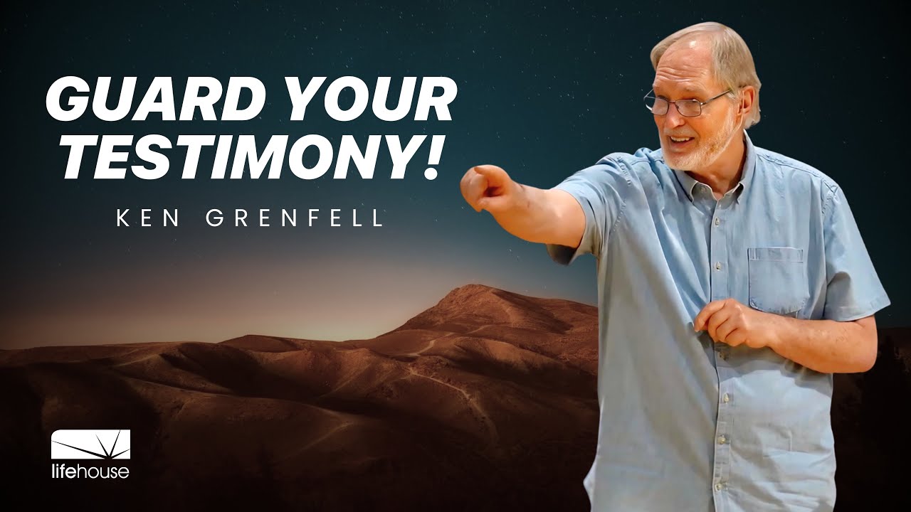 Guard Your Testimony! | Ken Grenfell | LifeHouse Church - YouTube