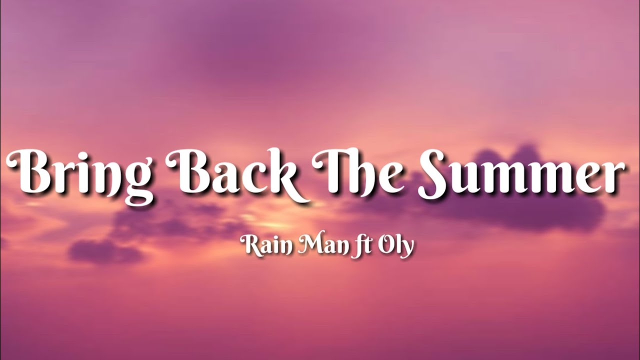 Bring Back The Summer- Rain Man feat Oly (lyrics) - YouTube