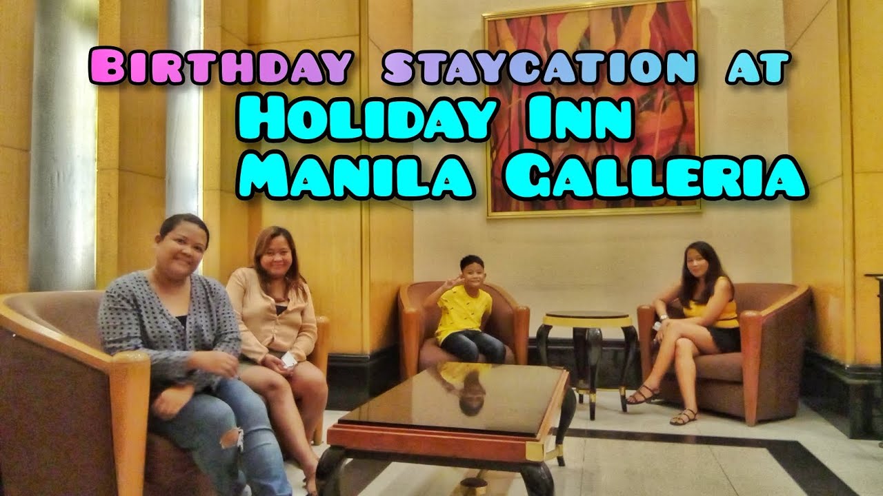 Birthday Staycation| Room Tour| HOLIDAY INN MANILA GALLERIA, Ortigas ...