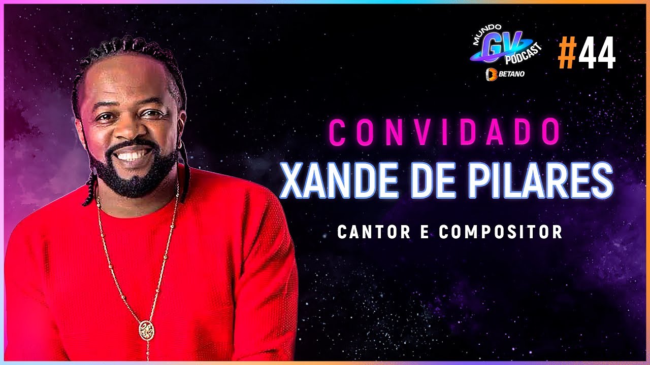 MUNDO GV PODCAST - EPISÓDIO #44 XANDE DE PILARES - YouTube