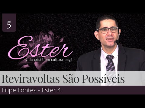 5. Reviravoltas São Possíveis (Ester 4) - Filipe Fontes