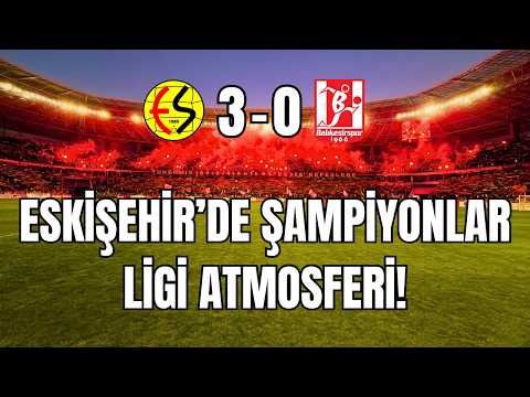STADYUM YIKILDI! SÜPER LİGİ KISKANDIRAN ATMOSFER | Eskişehirspor 3-0 Balıkesirspor Maç Vlog
