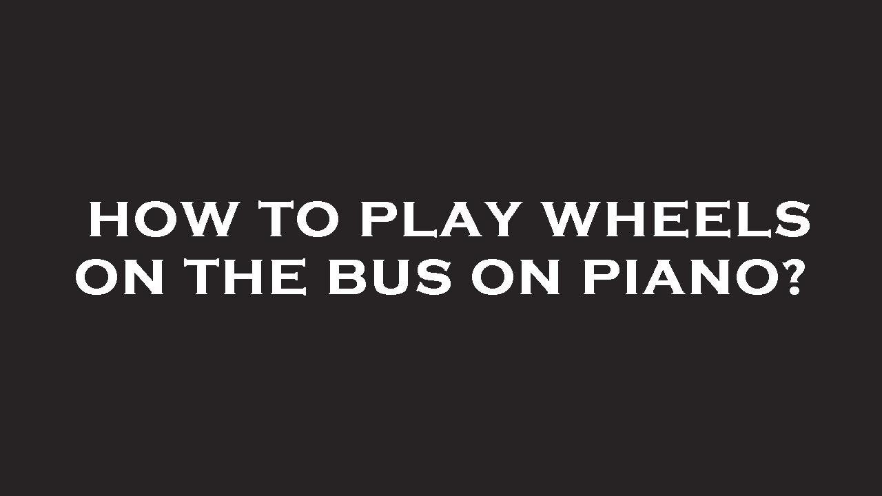 How to play wheels on the bus on piano? - YouTube
