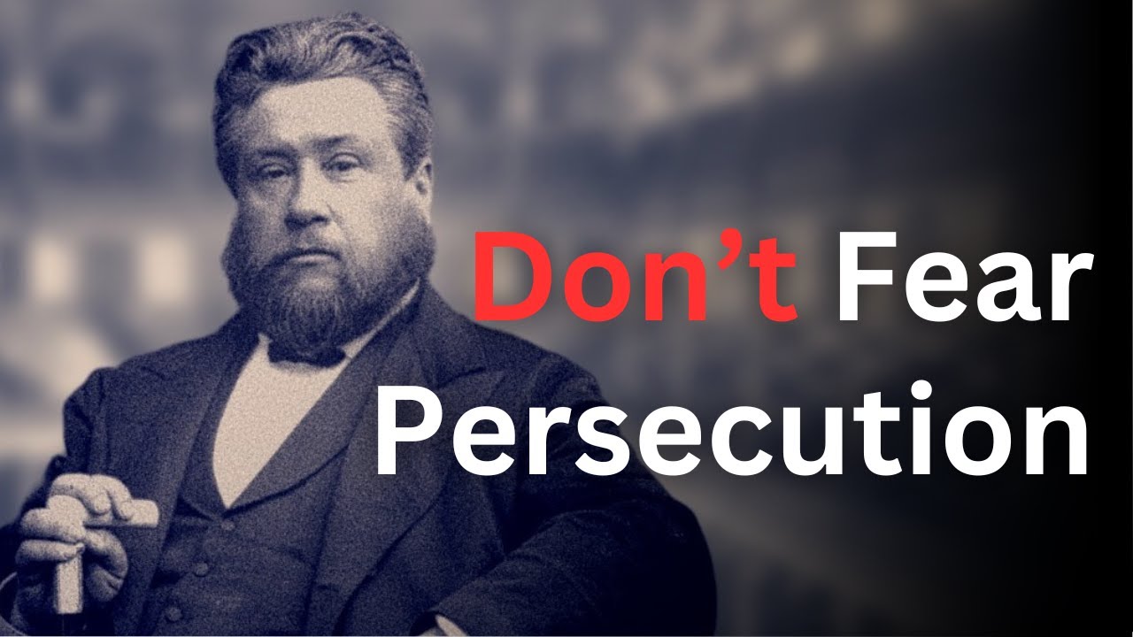 This is Why Christians Don't Fear Persecution - Charles Spurgeon ...