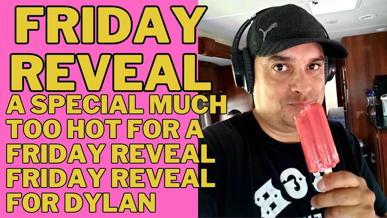A Special Much Too Hot For A Friday Reveal, Friday Reveal For Dylan ...