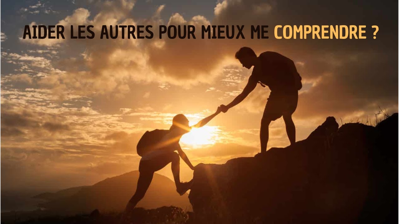Aider les autres pour mieux se comprendre (Explication mission ...