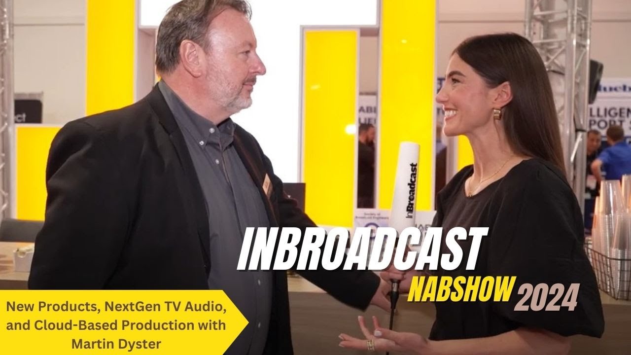 New Products, NextGen TV Audio, and Cloud-Based Production with Martin Dyster at the 2024 NAB ...