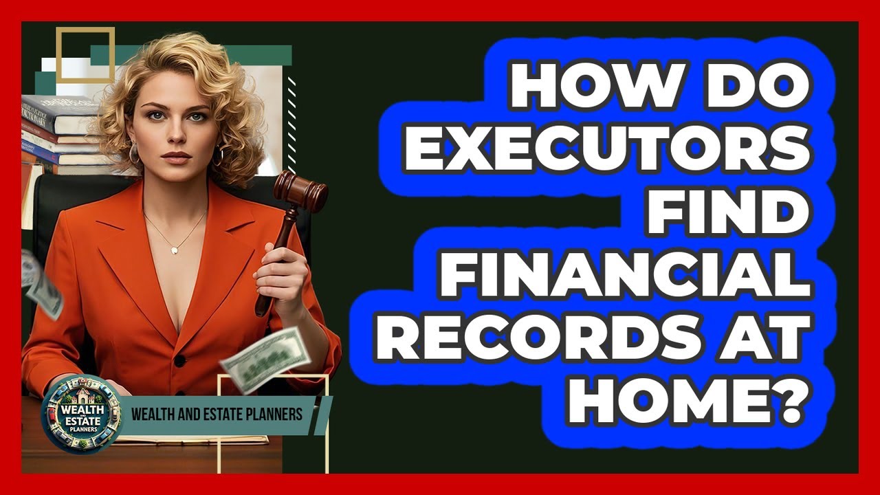 How Do Executors Find Financial Records At Home? - YouTube
