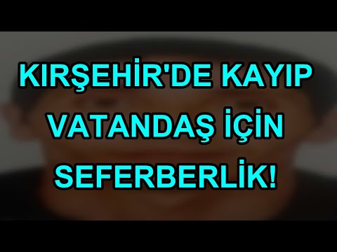 Kırşehir'de kayıp vatandaş için seferberlik!
