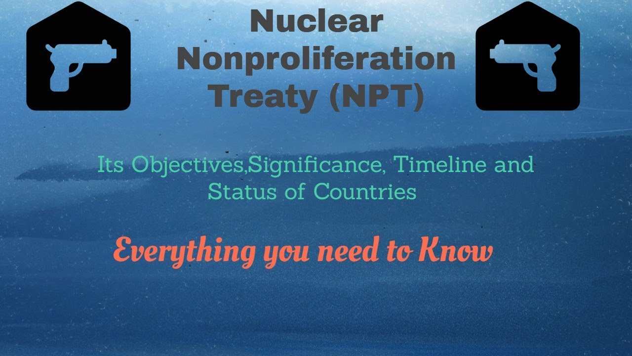 Nuclear Nonproliferation treaty (NPT). Objectives, Significance and all ...