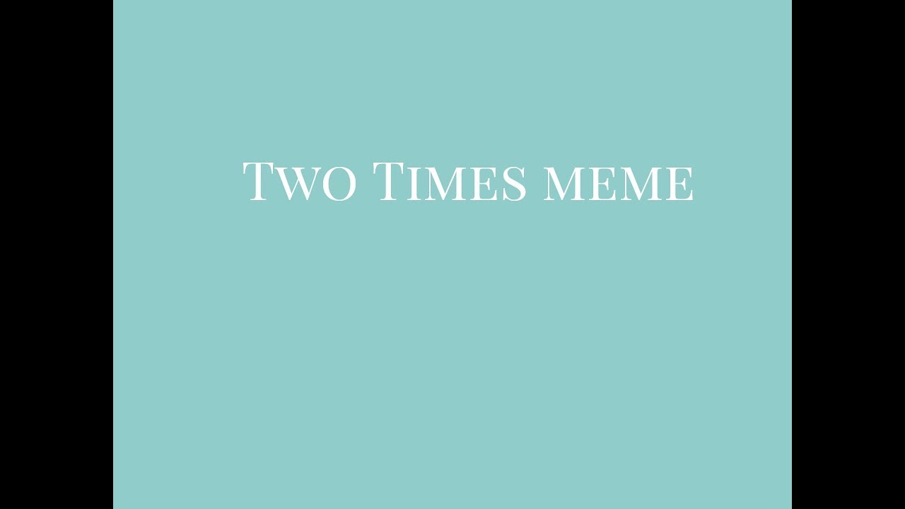 two times meme - YouTube