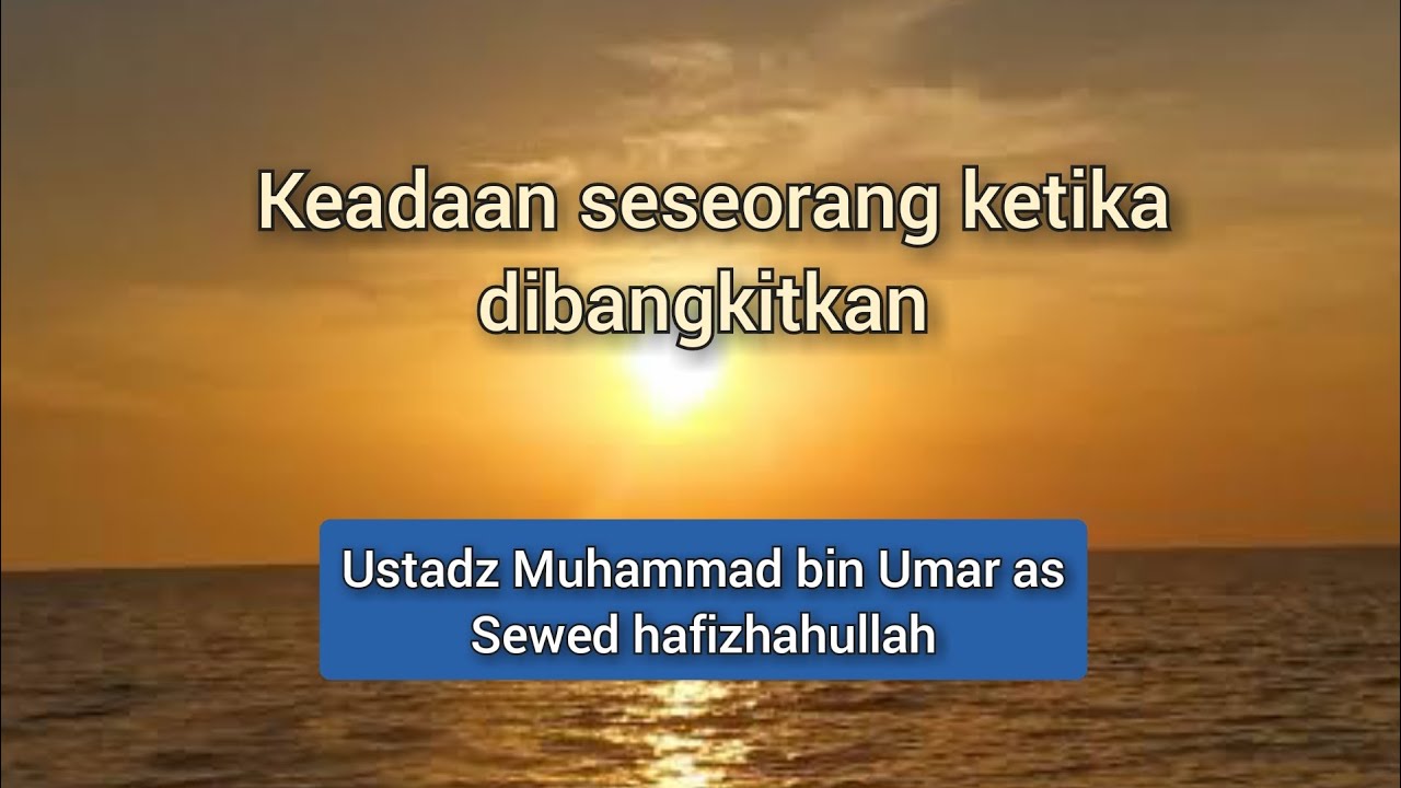 Ustadz Muhammad bin Umar as Sewed hafizhahullah || Keadaan seseorang ketika dibangkitkan - YouTube