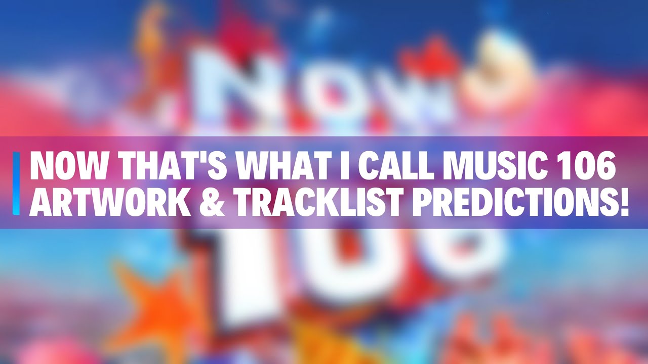 NOW That's What I Call Music 106 Artwork & Tracklist Predictions! - YouTube