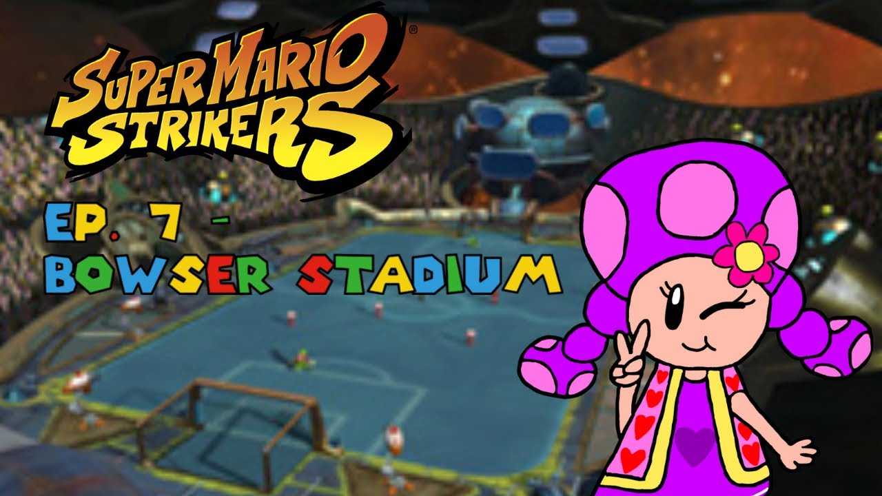 Super Mario Strikers Ep. 7 - Bowser Stadium - YouTube