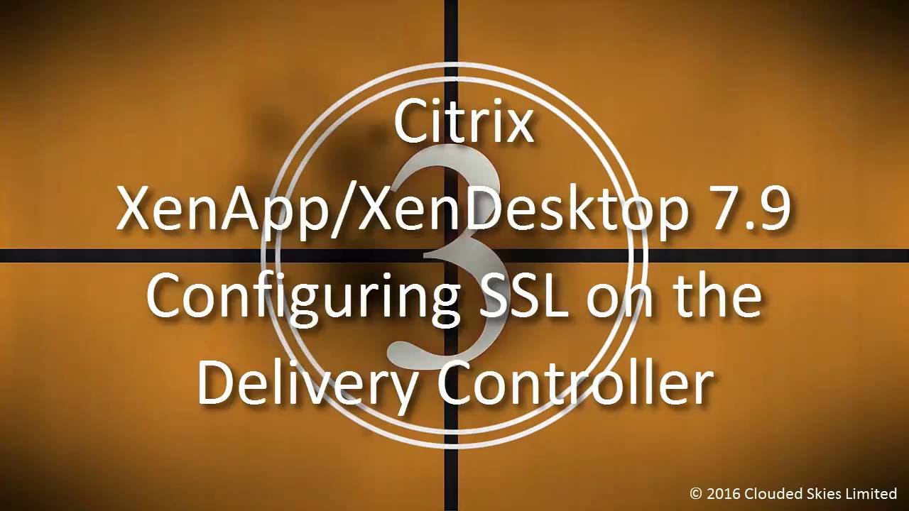 Citrix XenDesktop 7.9 Configuring SSL on the Delivery Controller - YouTube
