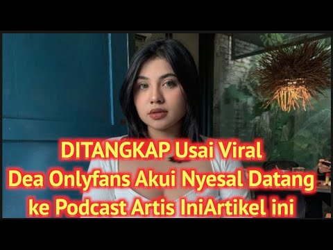 DITANGKAP Usai Viral, Dea Onlyfans Akui Nyesal Datang ke Podcast Artis IniArtikel ini