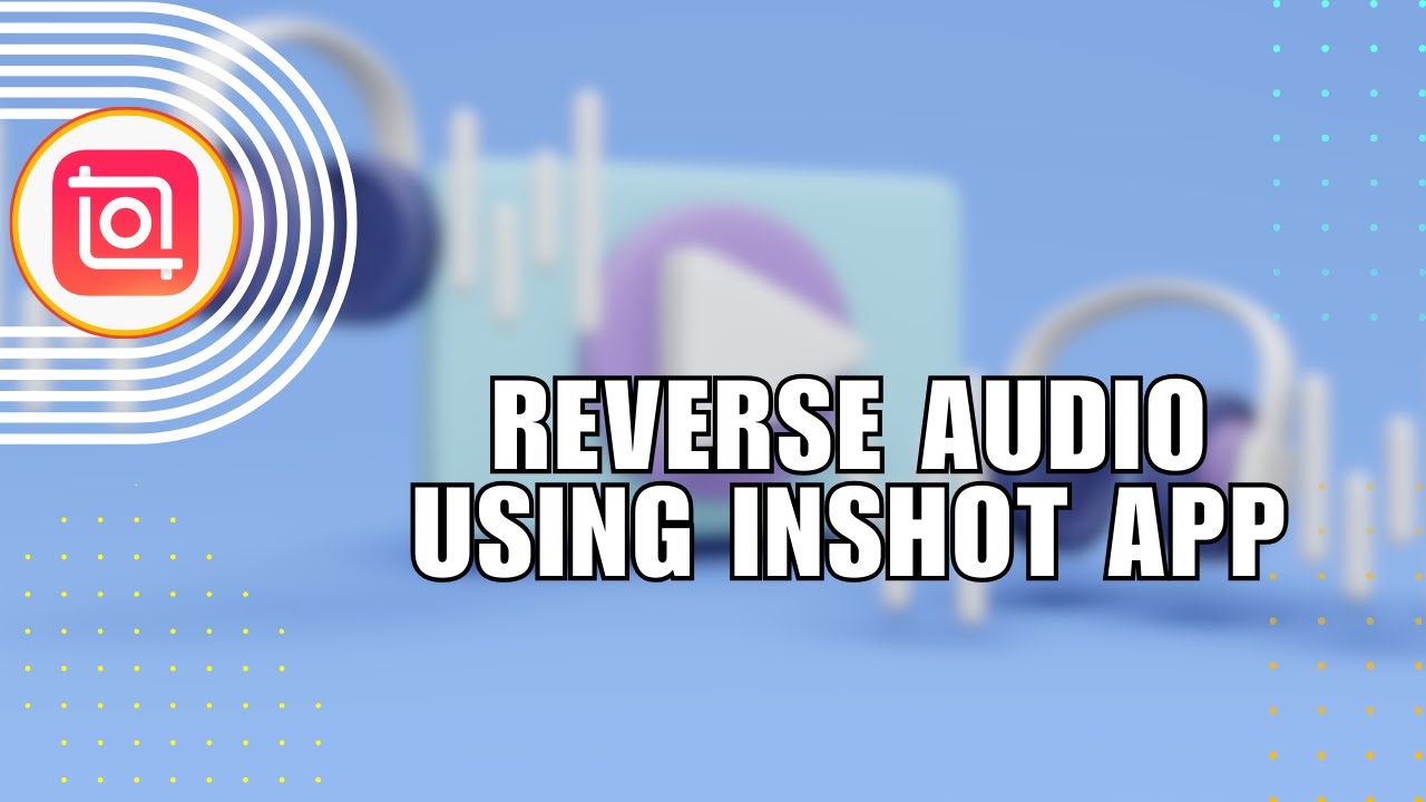 Make Your Audio Play Backward! How to Reverse Audio using InShot App ...