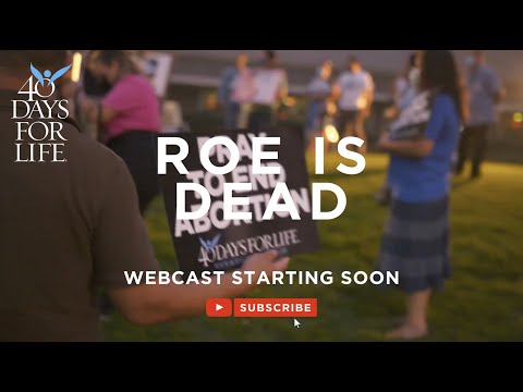 Roe Is Dead Webcast | 40 Days for Life is built for a Post-Roe world and is ready in 2023