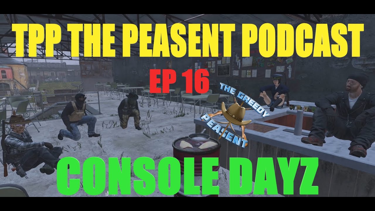 TPP The Peasent Podcast For Console DayZ Episode 16 - YouTube