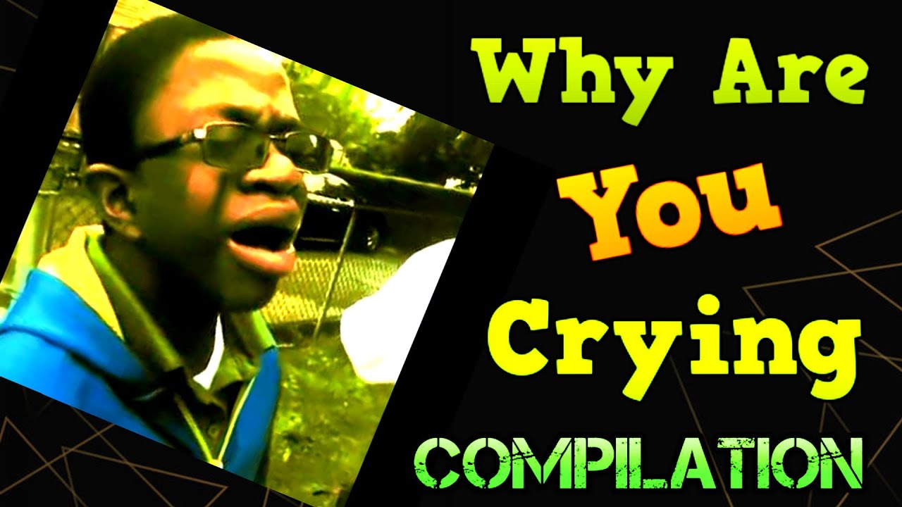 WHY YOU CRYING Porqué lloras COMPILATION Memes - YouTube