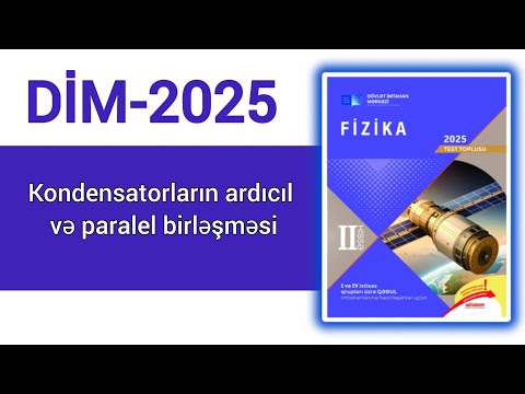 Kondensatorların ardıcıl və paralel birləşməsi.(DİM-2025 Fizika test toplusu)