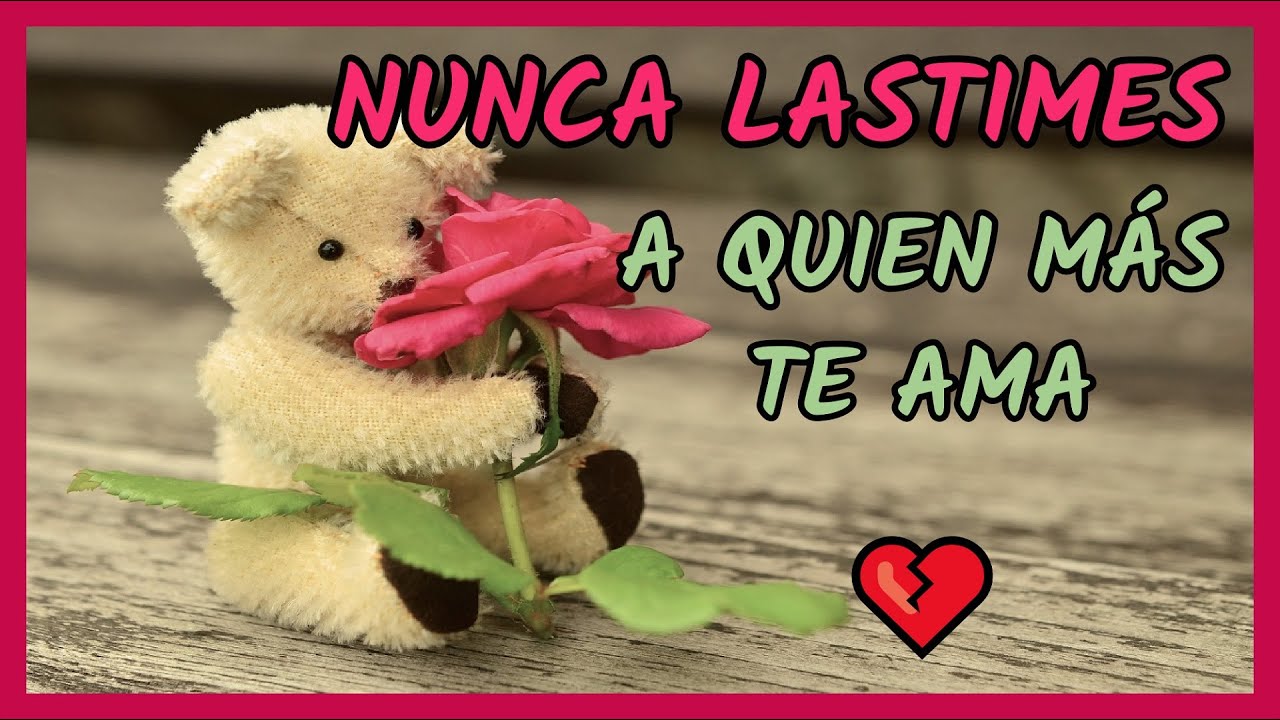 🌹 MENSAJE DE LA VIDA ️ Nunca lastimes a quien más te ama - YouTube