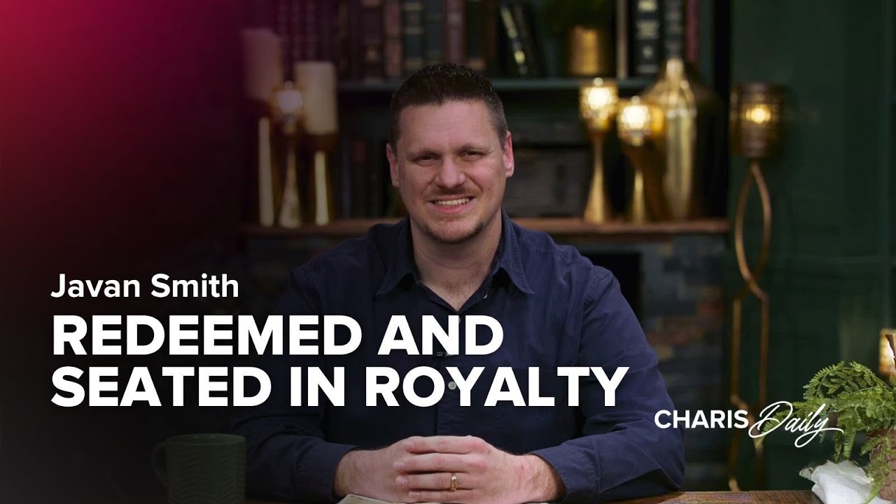 Redeemed and Seated in Royalty - Javan Smith - Charis Daily - Season 5 ...