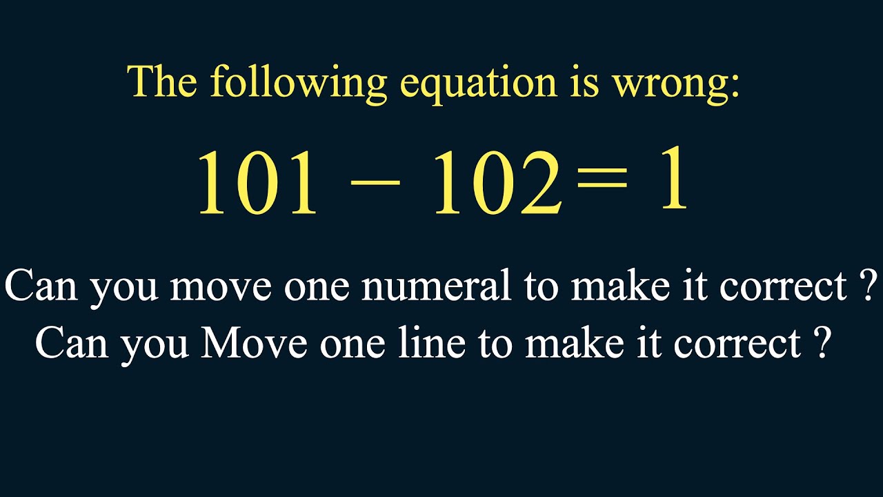 This equation is wrong: 101 − 102 = 1 - Move one numeral or Move one ...