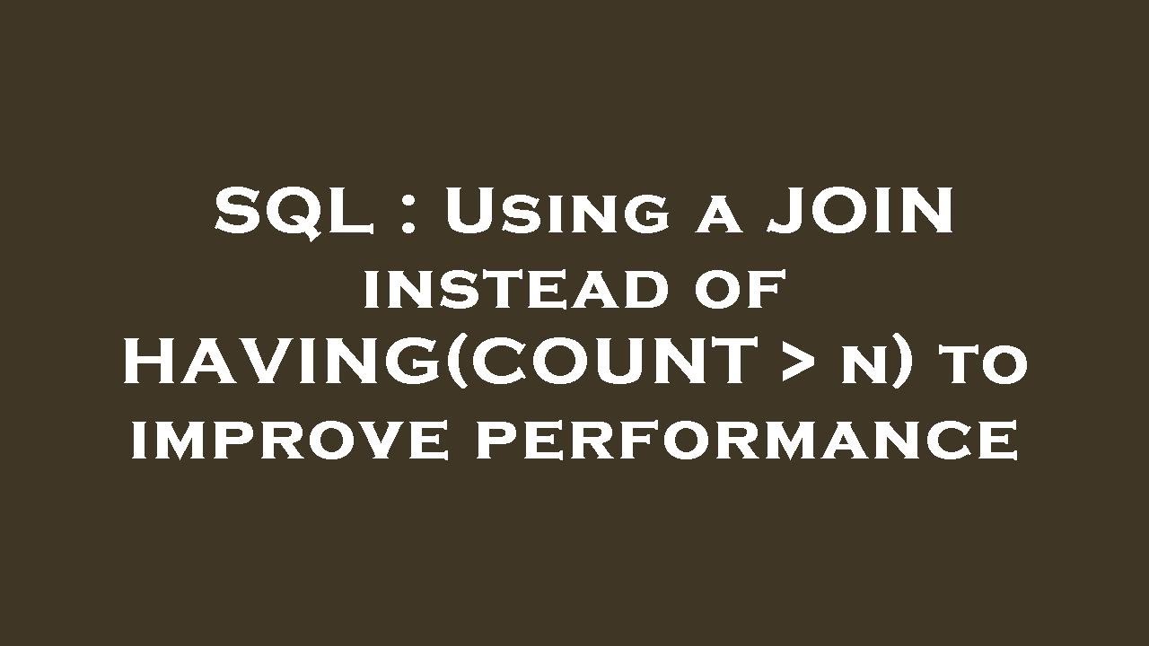 SQL : Using a JOIN instead of HAVING(COUNT n) to improve performance - YouTube