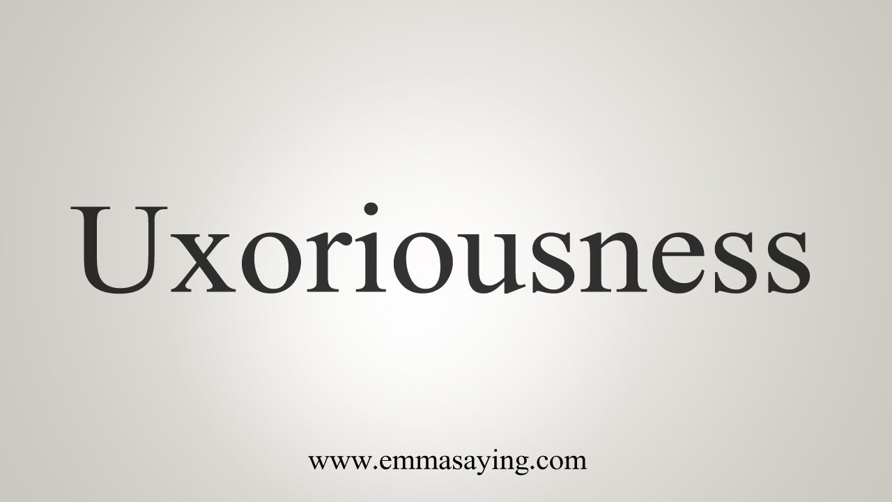 How To Say Uxoriousness - YouTube