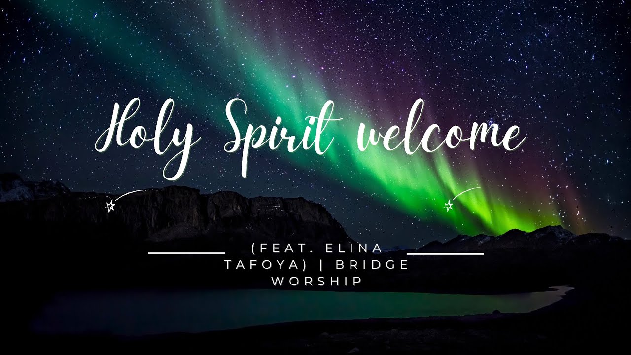 Holy Spirit Welcome | Ft. Elina Tafoya | Bridge Worship | Video Lyric ...