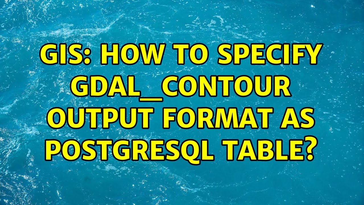 GIS: How to specify gdal_contour output format as postgresql table? (2 ...
