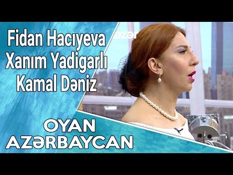 Oyan Azərbaycan (Fidan Hacıyeva Xanım Yadigarlı Kamal Dəniz) 27.05.2017