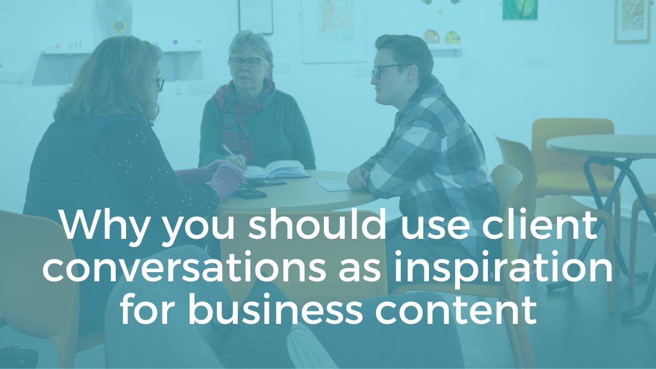 How to use conversations with your clients to generate content for your ...