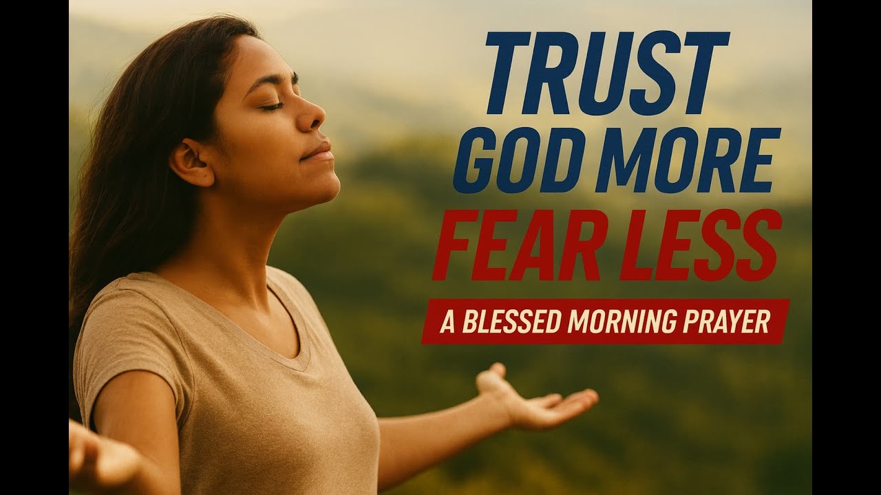 Trust God More, Fear Less | A Blessed Morning Prayer to Start Your Day ...