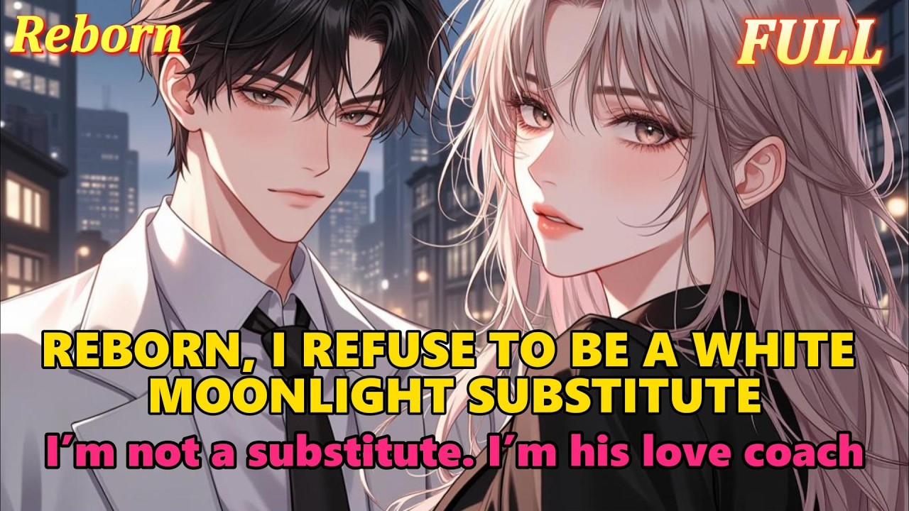 【FULL】Reborn, I refuse to be a white moonlight substitute #reborn # ...